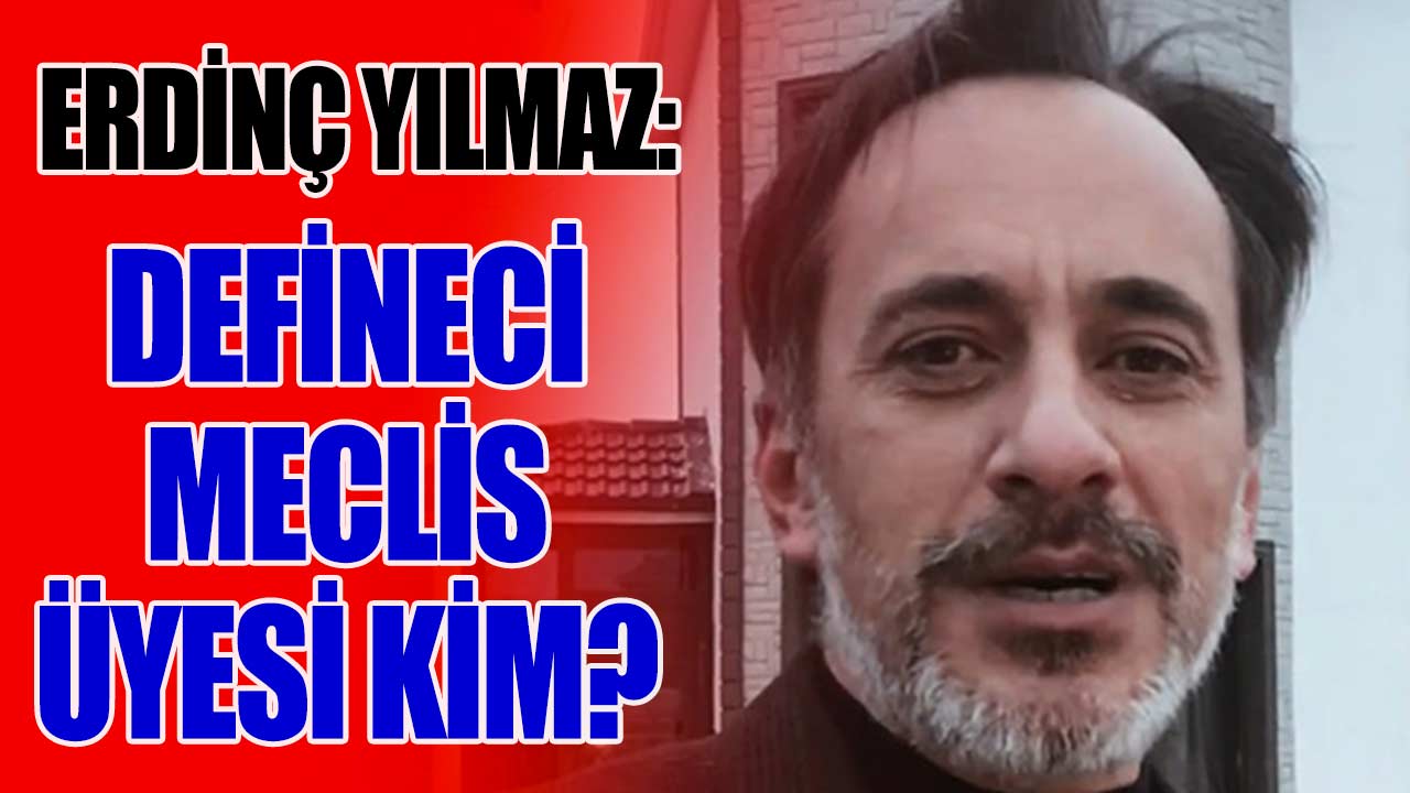Erdinç Yılmaz: Defineci Meclis Üyesi kim? - Kapaklı Gazetesi