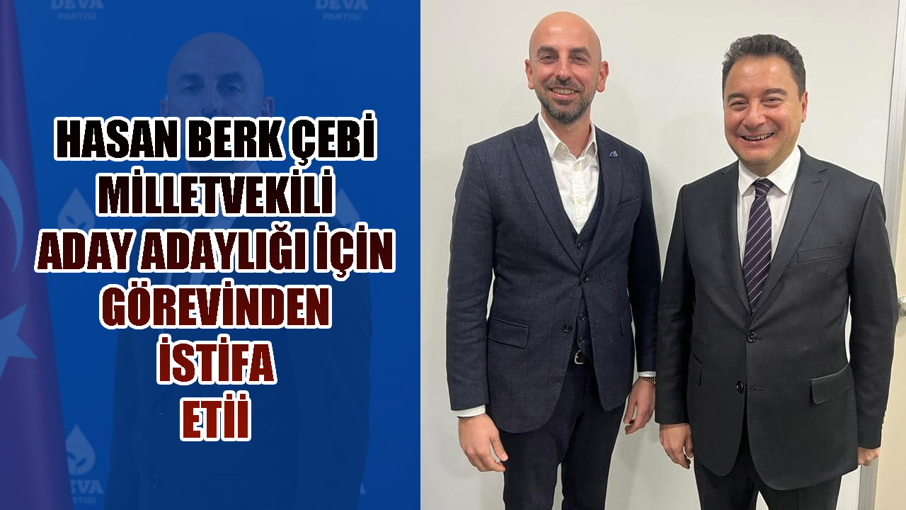 İl Başkanı Çebi milletvekili aday adaylığı için görevinden ayrıldı ...