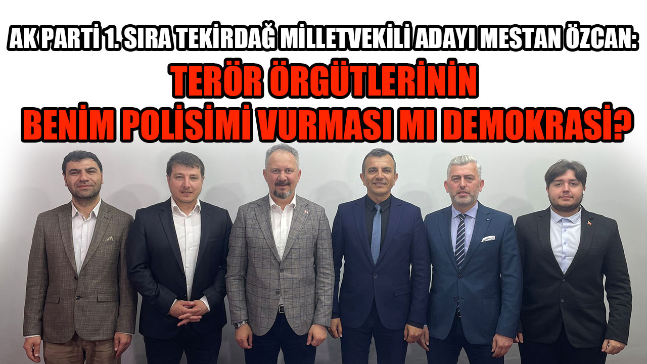 Mestan Özcan: Terör örgütlerinin benim polisimi silahla vurması mı ...