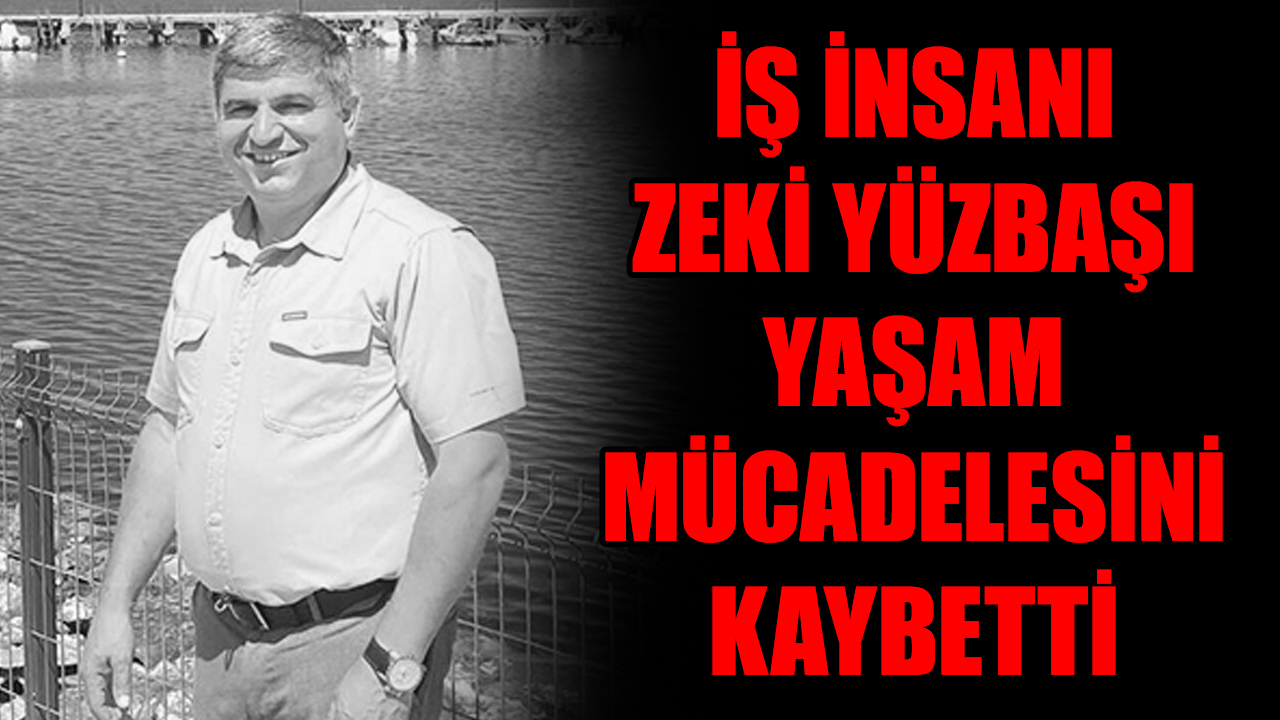 İş insanı Zeki Yüzbaşı yaşam mücadelesini kaybetti - Kapaklı Gazetesi