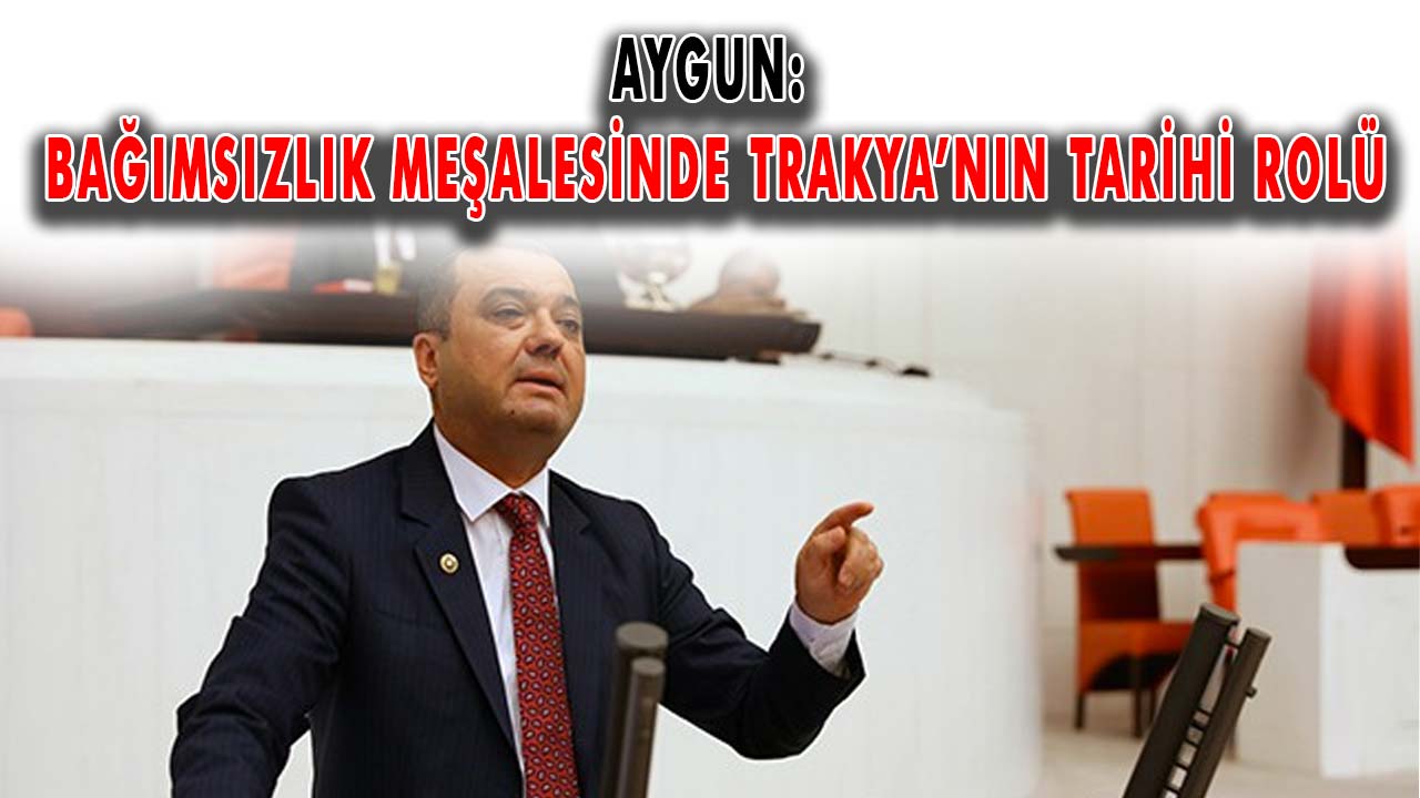 Aygun: Bağımsızlık meşalesinde Trakya’nın tarihi rolü - Kapaklı Gazetesi