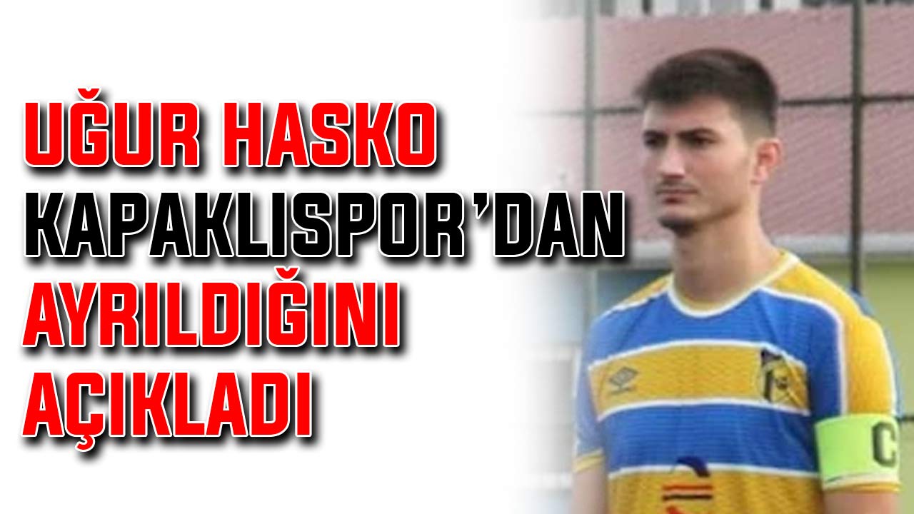 Uğur Hasko, Kapaklıspor’dan ayrıldığını açıkladı - Kapaklı Gazetesi